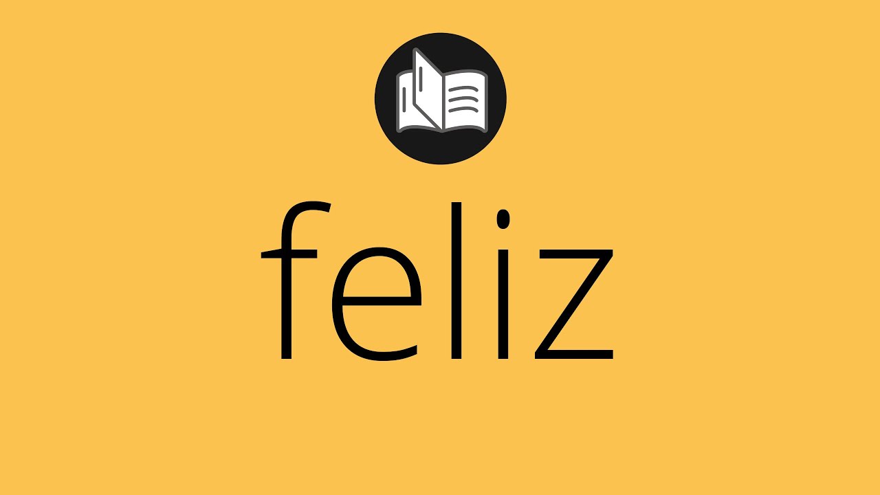 Que significa FELIZ • feliz SIGNIFICADO • feliz DEFINICIÓN • Que es ...