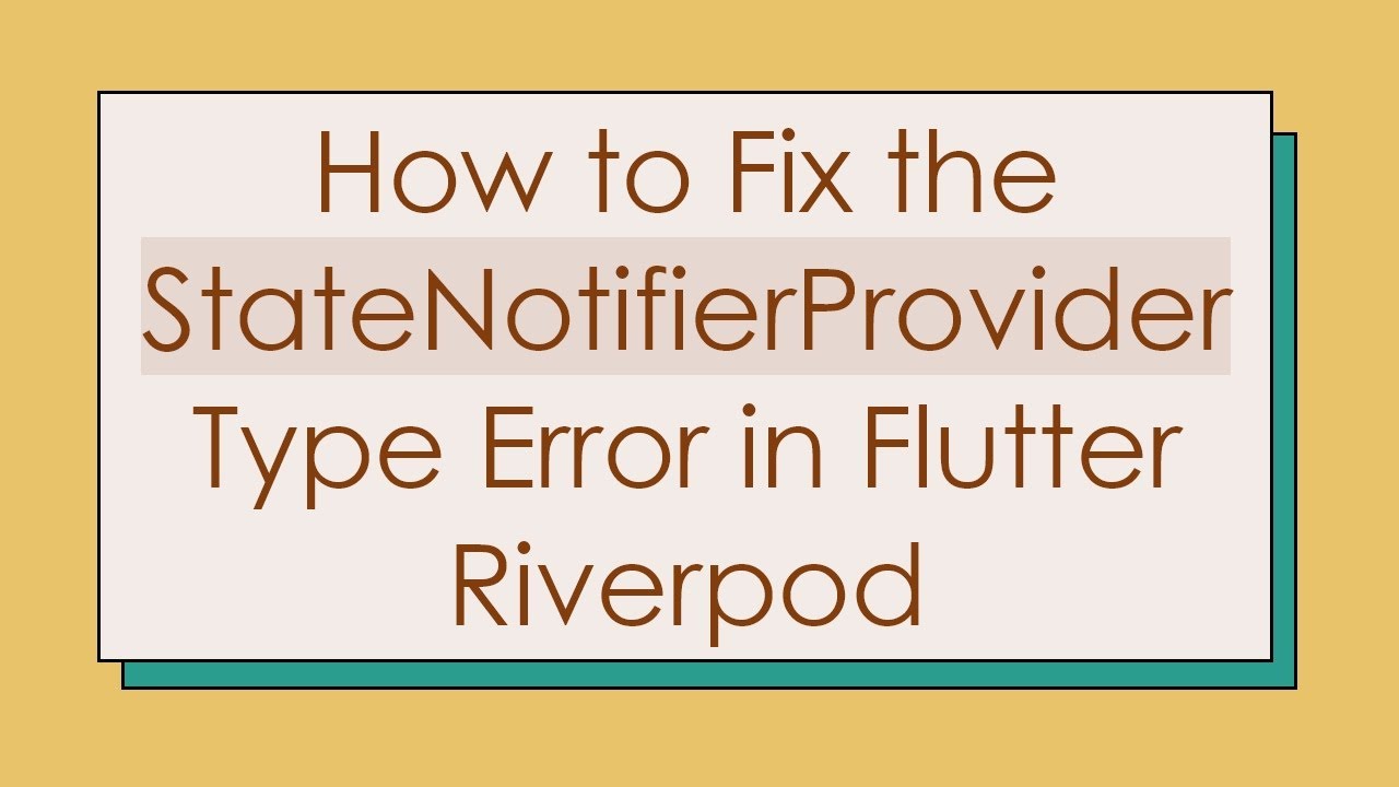 How to Fix the StateNotifierProvider Type Error in Flutter Riverpod ...