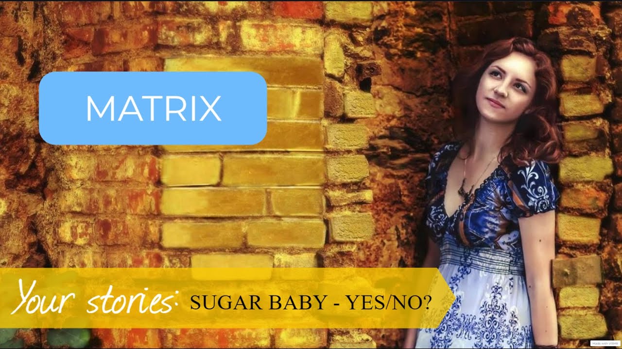 MATRIX, YOUR STORIES: SUGAR BABY: YES/NO? - YouTube
