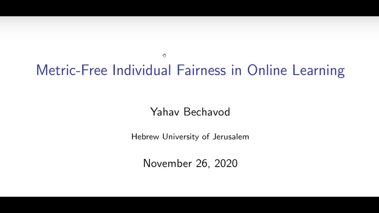 Yahav Bechavod - Metric Free Individual Fairness in Online Learning - YouTube