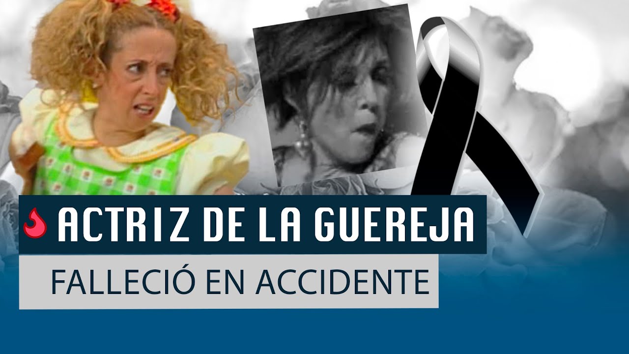 Inesperado, actriz de “la guereja y algo mas” falleció en accidente ...