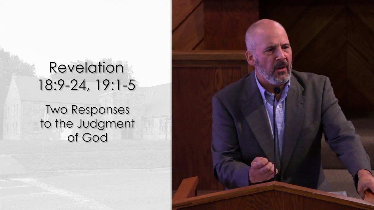 Pastor Bernard Streeter—Rev. 18:9-24, 19:1-5; Two Responses to the ...