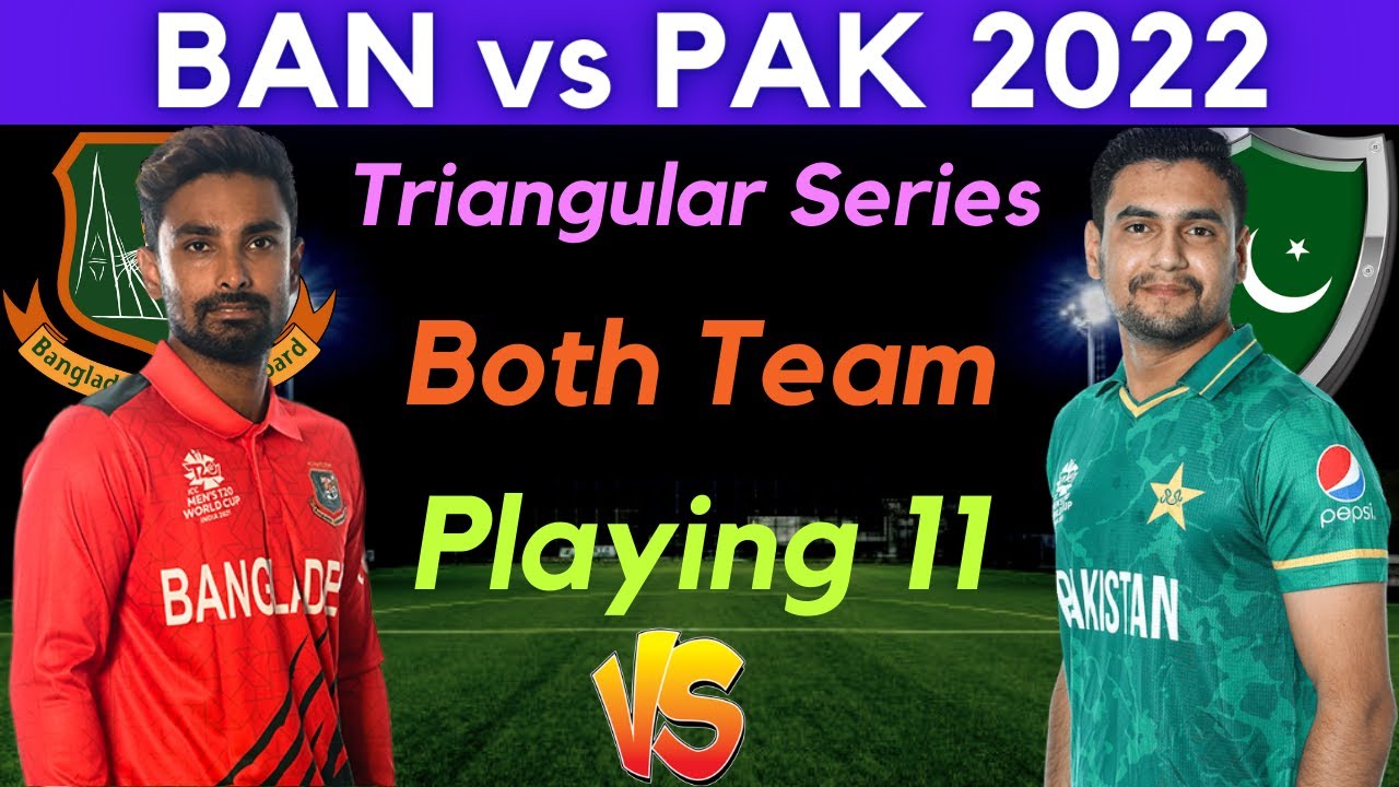 BAN vs PAK Triangular Series 2022 || Both Teams Playing 11 and Preview ...