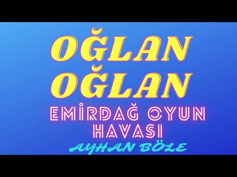 OĞLAN OĞLAN EMİRDAĞ OYUN HAVASI