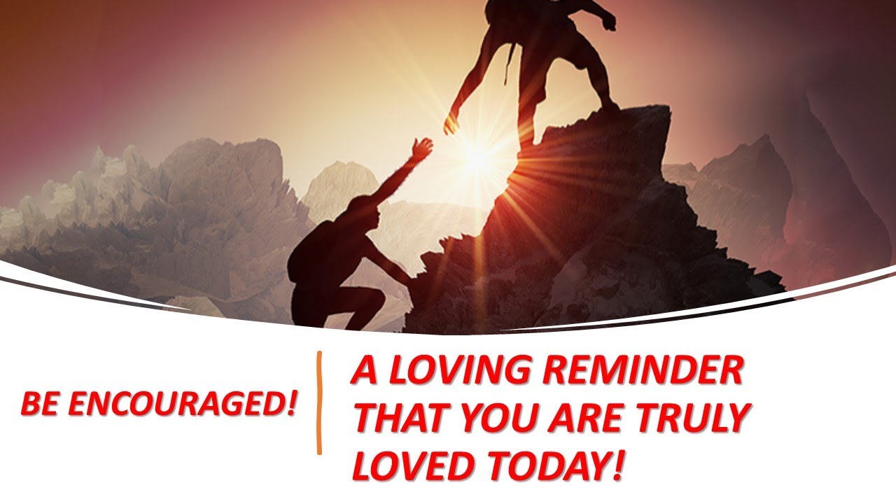 BE ENCOURAGED TODAY! YOU ARE TRULY LOVED! ️🙌 ️ - YouTube