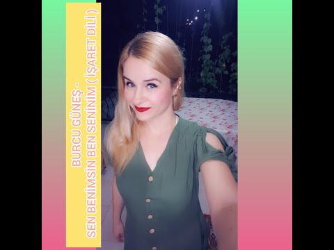 BURCU GÜNEŞ - SEN BENİMSİN BEN SENİNİM ( İŞARET DİLİ )