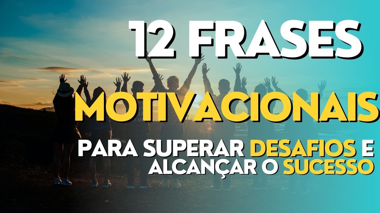 "12 Frases Motivacionais Para Superar Desafios e Alcançar o Sucesso ...