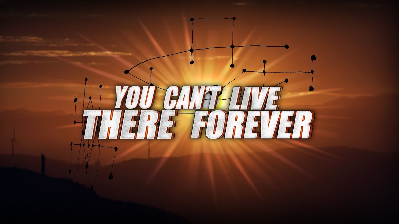 You Can't Live There Forever - YouTube