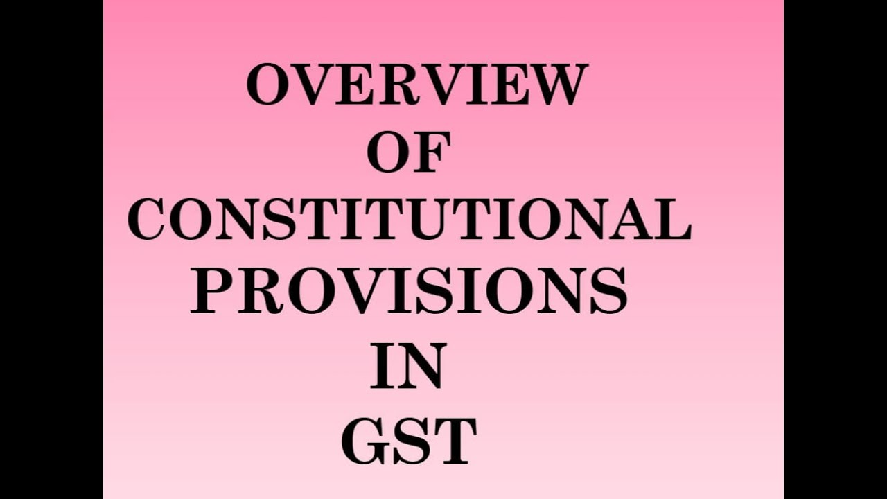 OVERVIEW OF CONSTITUTIONAL PROVISIONS IN GST - YouTube