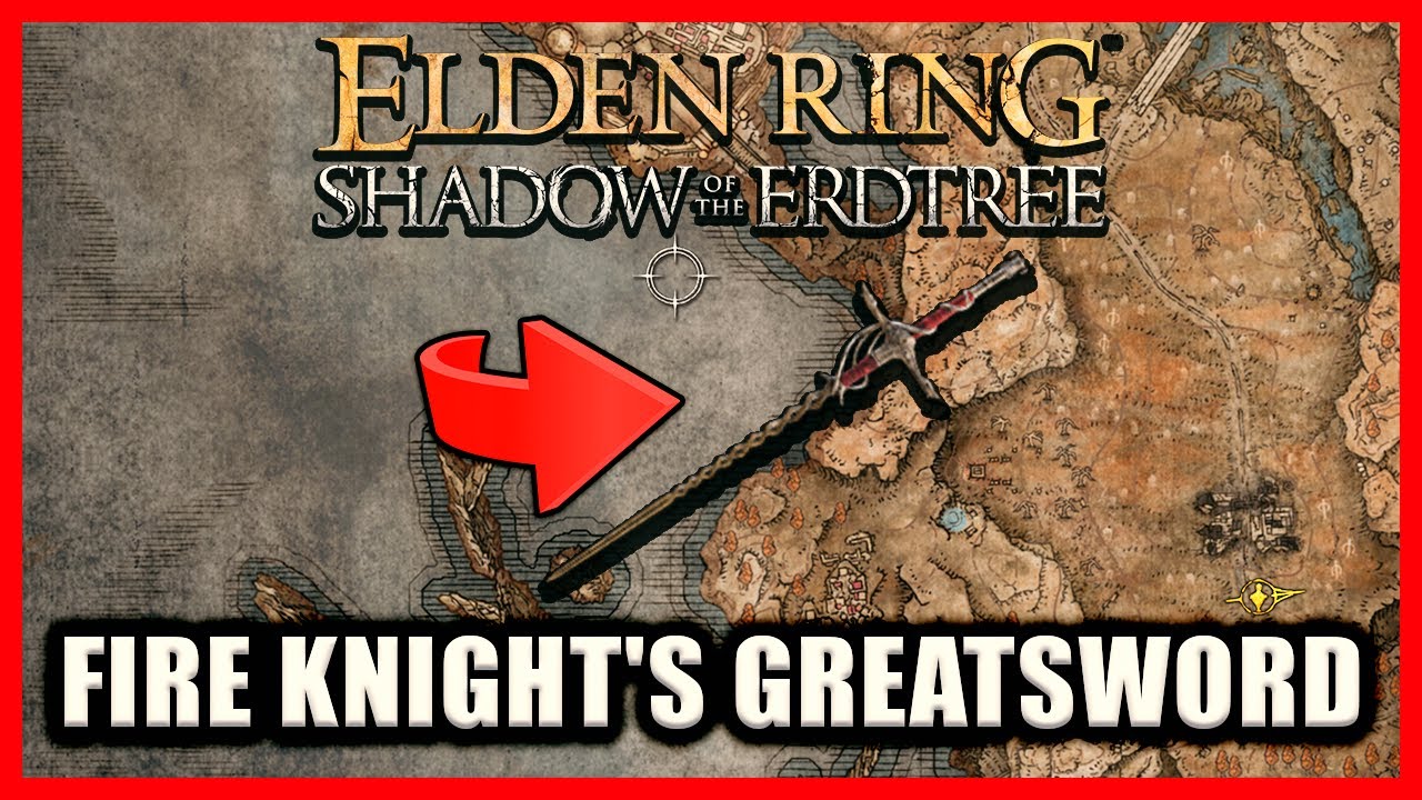 Fire Knight's Greatsword Location - Elden Ring Shadow of the Erdtree ...