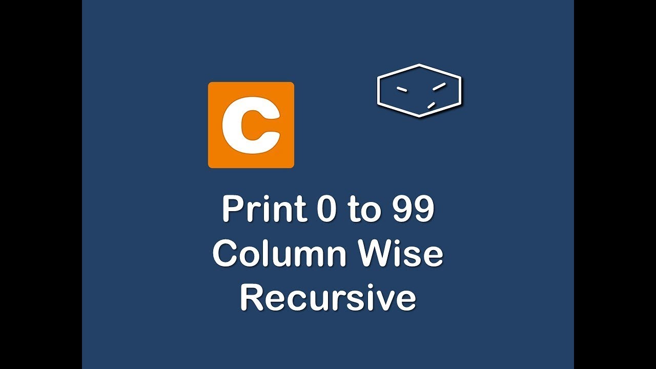 Print 0 To 99 Column Wise Recursive In C YouTube