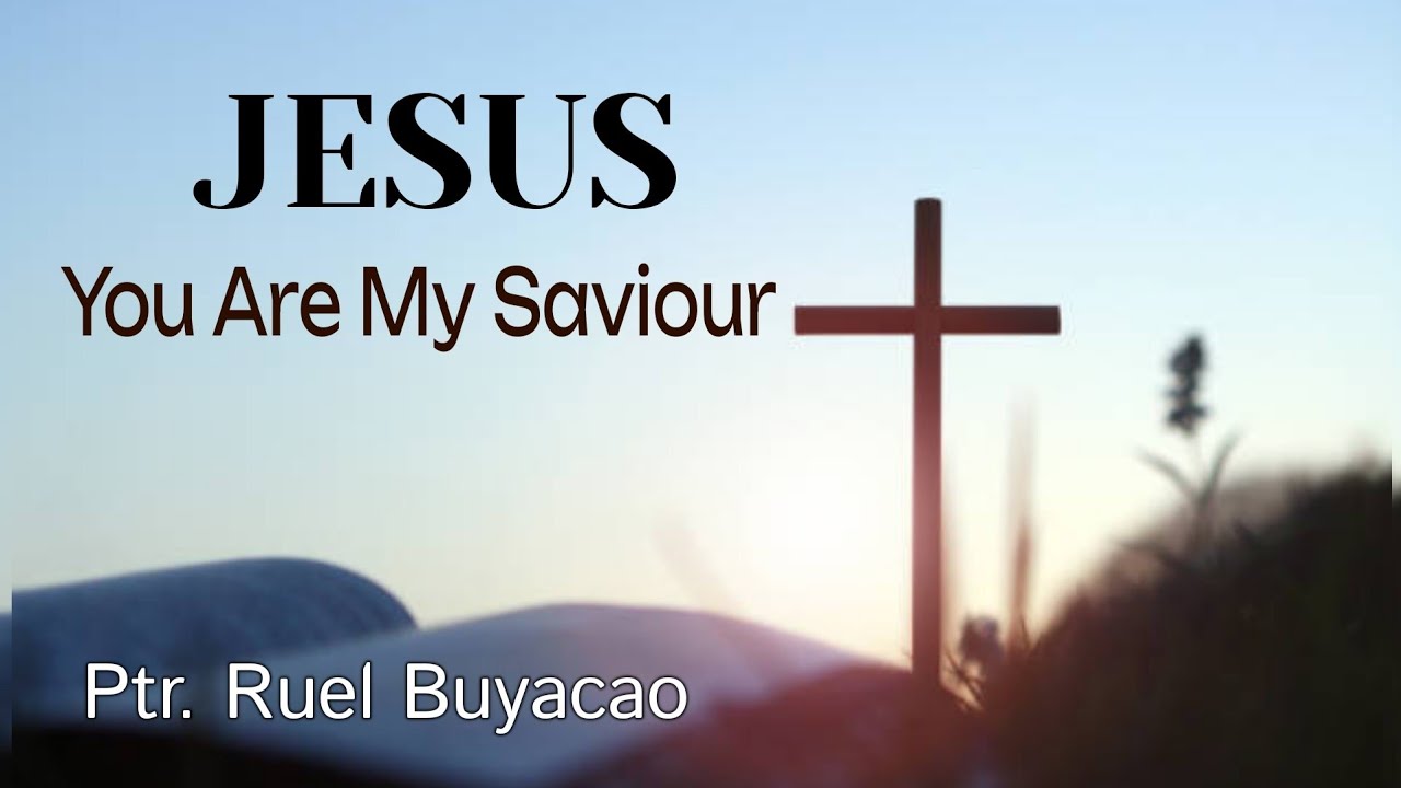 Jesus, You Are My Savior - Ptr. Ruel Buyacao - YouTube