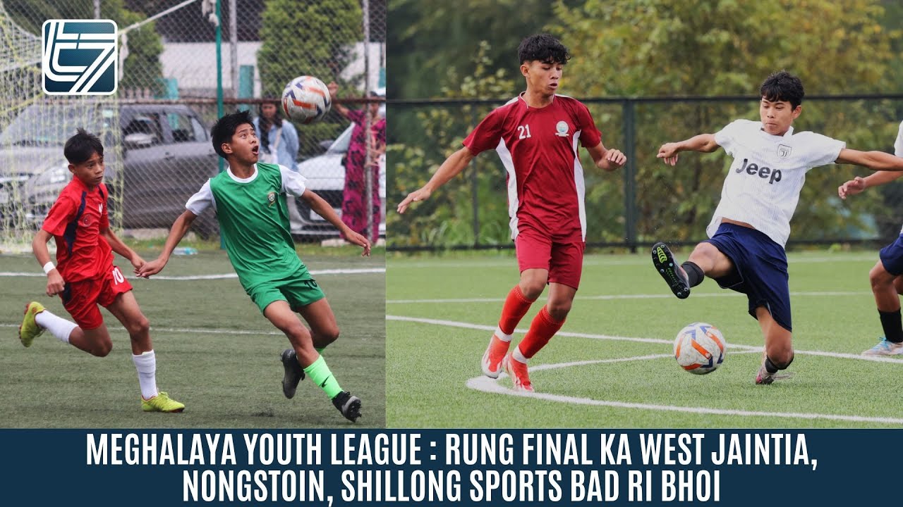 MEGHALAYA YOUTH LEAGUE : RUNG FINAL KA WEST JAINTIA, NONGSTOIN ...