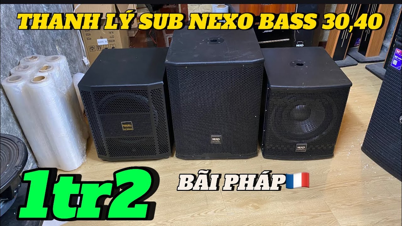 THANH LÝ XẢ KHO GIÁ 1tr2 CHO SUB NEXO BASS 30,40 ĐIỆN LAI HƠI BÃI PHÁP ...