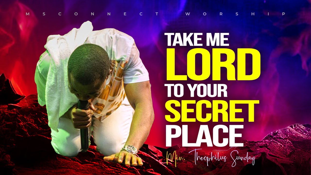 TAKE ME LORD TO YOUR SECRET PLACE || MIN THEOPHILUS SUNDAY || MSCONNECT ...