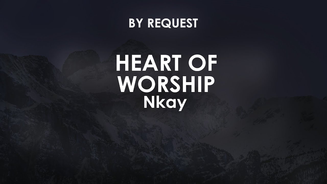 Heart of Worship | Nkay - YouTube