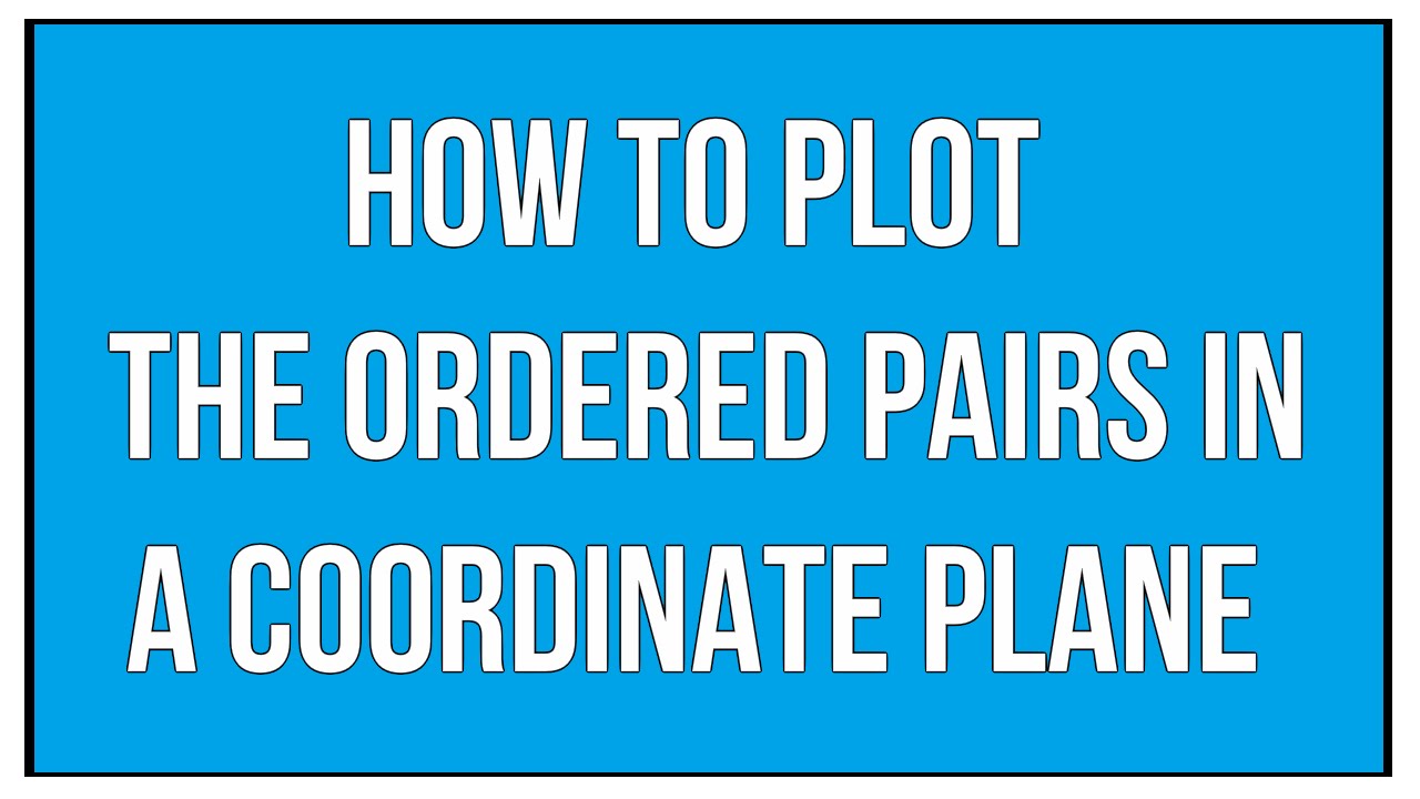 How To Plot The Ordered Pairs In A Coordinate Plane / Linear Equations ...