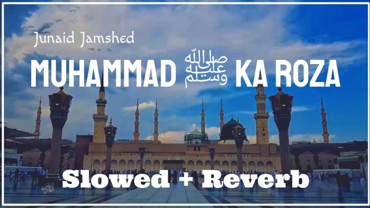 Muhammad ﷺ Ka Roza [Slowed + Reverb] | Juniad Jamshed | Melodious Naat ...