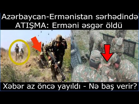 TECILI! Ermenistan ve Azerbaycan serhedinde ATIŞMA: Ermeni esger öldü - Ne baş verir?