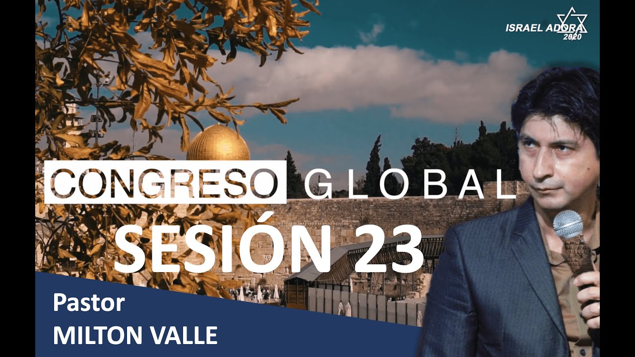 Sesión 23 - Pastor Milton Valle - Congreso Global En Línea "Bendice ...