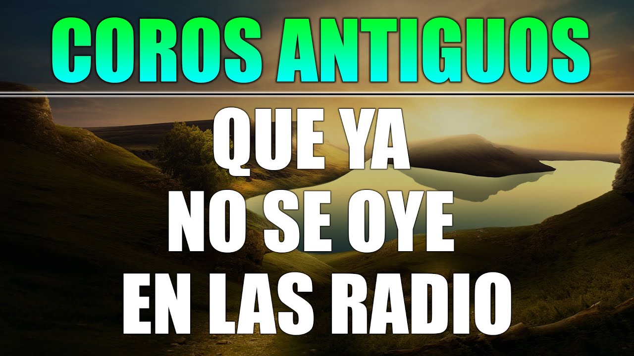 LAS MEJORES COROS CRISTIANOS DE TODOS LOS TIEMPOS \ COROS ANTIGUOS QUE YA NO SE OYE EN LAS RADIO ...