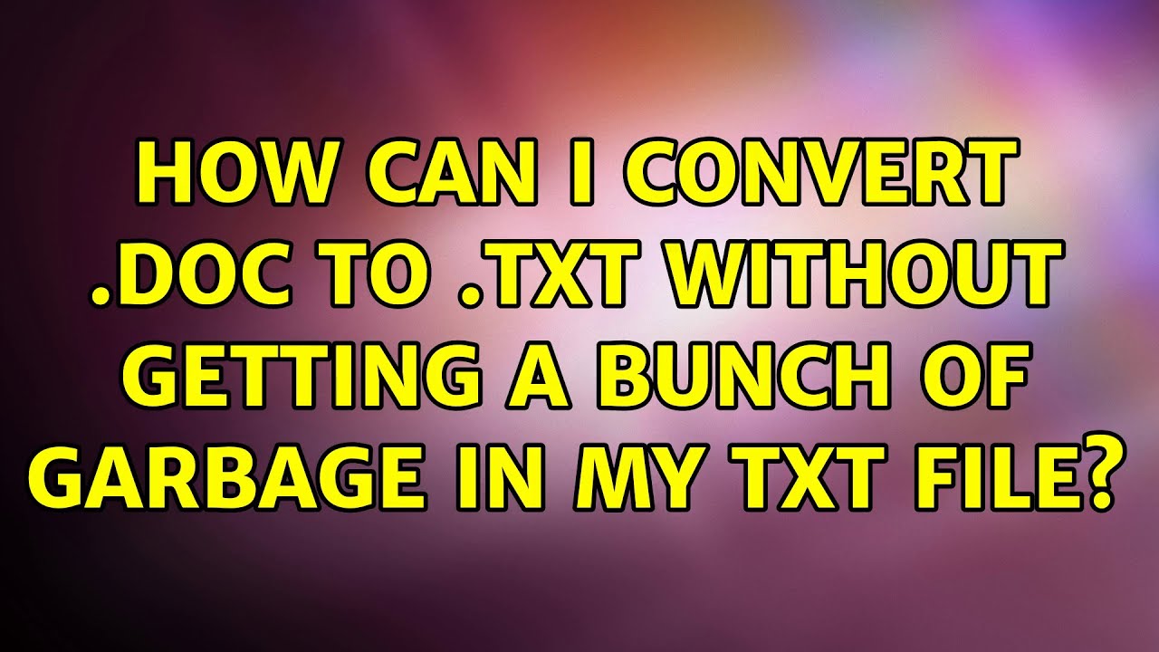 How Can I Convert doc To txt Without Getting A Bunch Of Garbage In My Txt File YouTube how-can-i-convert-doc-to-txt-without-getting-a-bunch-of-garbage-in-my-txt-file-youtube