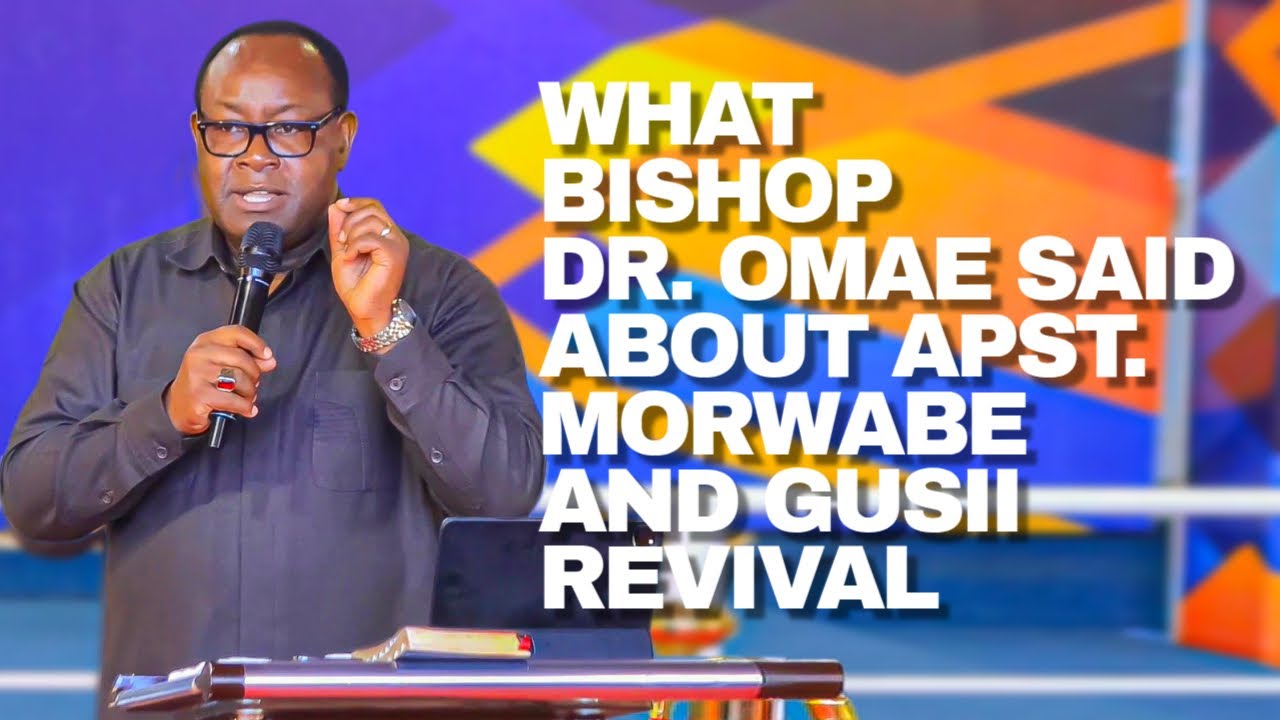 WHAT BISHOP DR. OMAE SAID ABOUT APST.MORWABE AND GUSII REVIVAL - YouTube