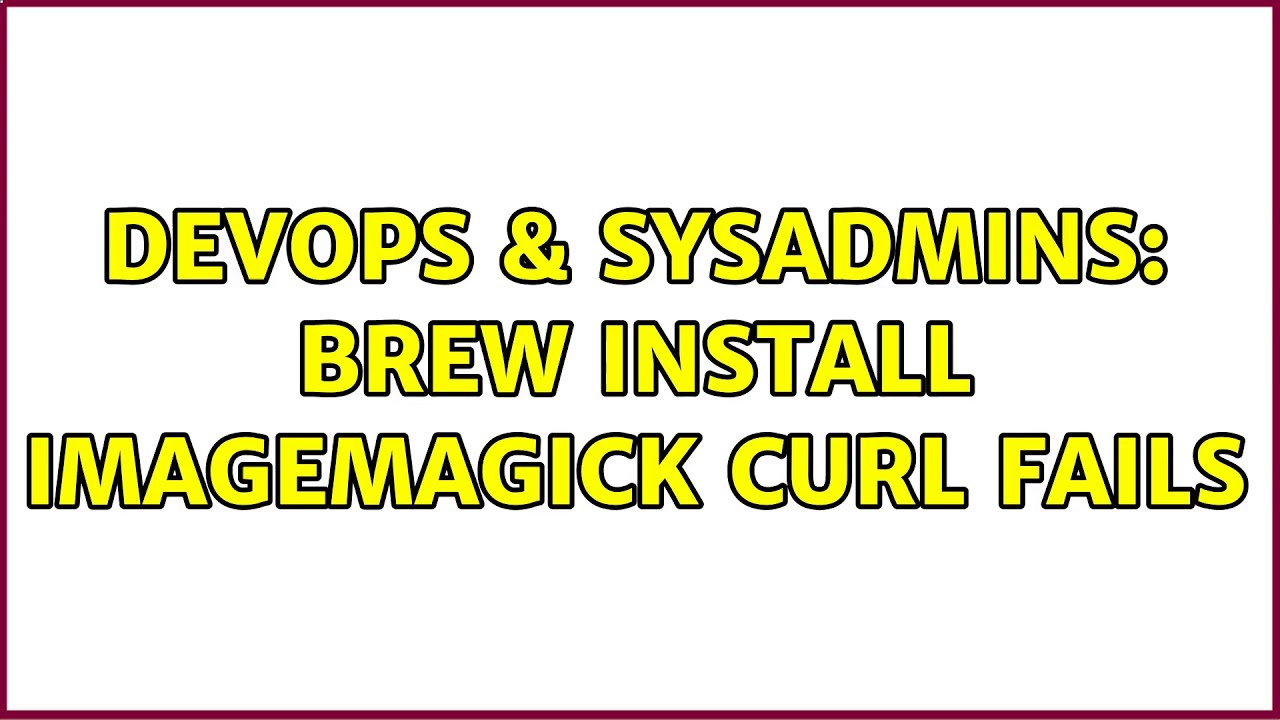 DevOps SysAdmins Brew Install Imagemagick Curl Fails 2 Solutions devops-sysadmins-brew-install-imagemagick-curl-fails-2-solutions