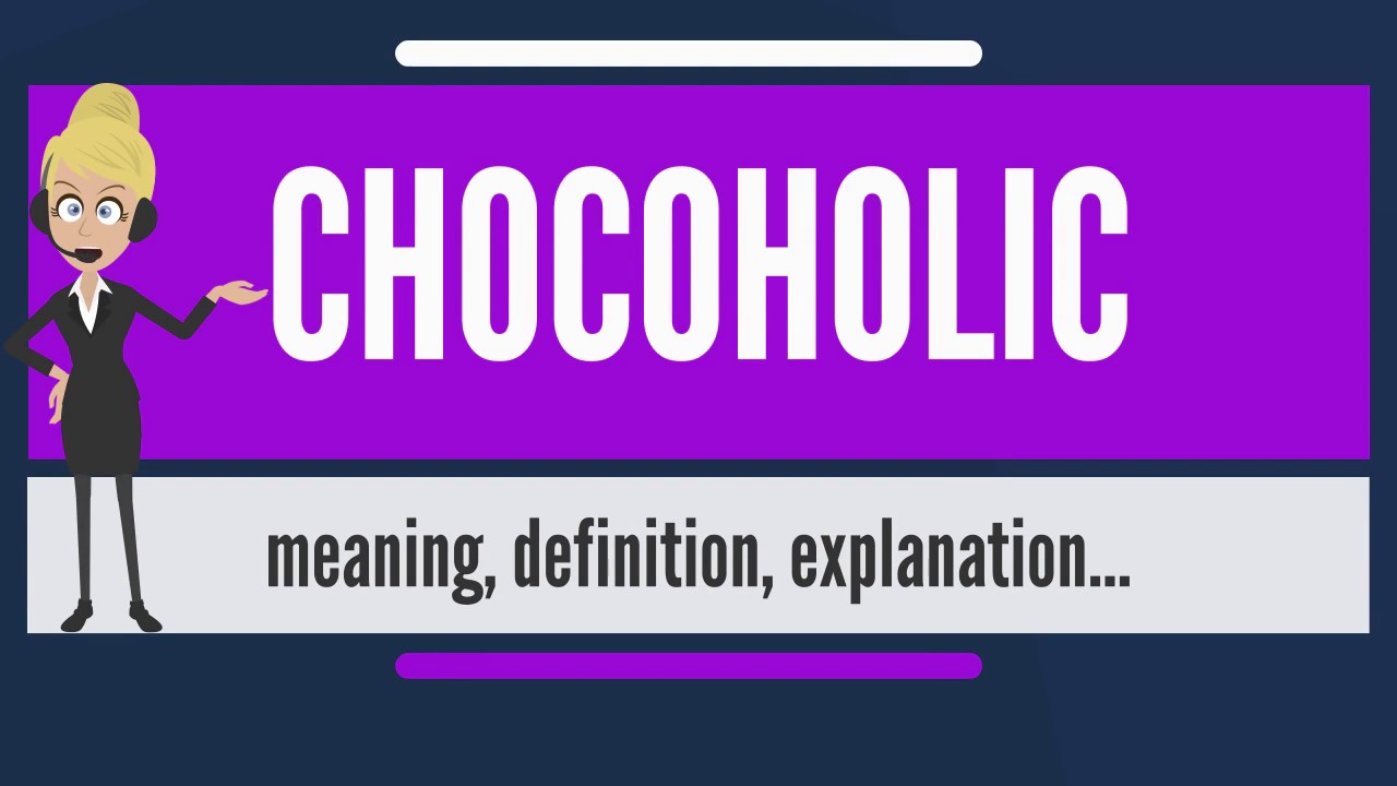 What is CHOCOHOLIC? What does CHOCOHOLIC mean? CHOCOHOLIC meaning ...