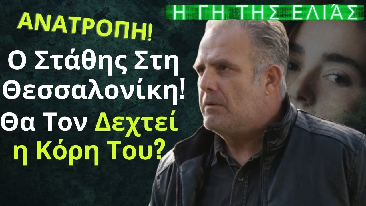 Η Γη Της Ελιάς Spoiler | ΑΝΑΤΡΟΠΗ! Ο Στάθης Στη Θεσσαλονίκη! Θα Τον ...