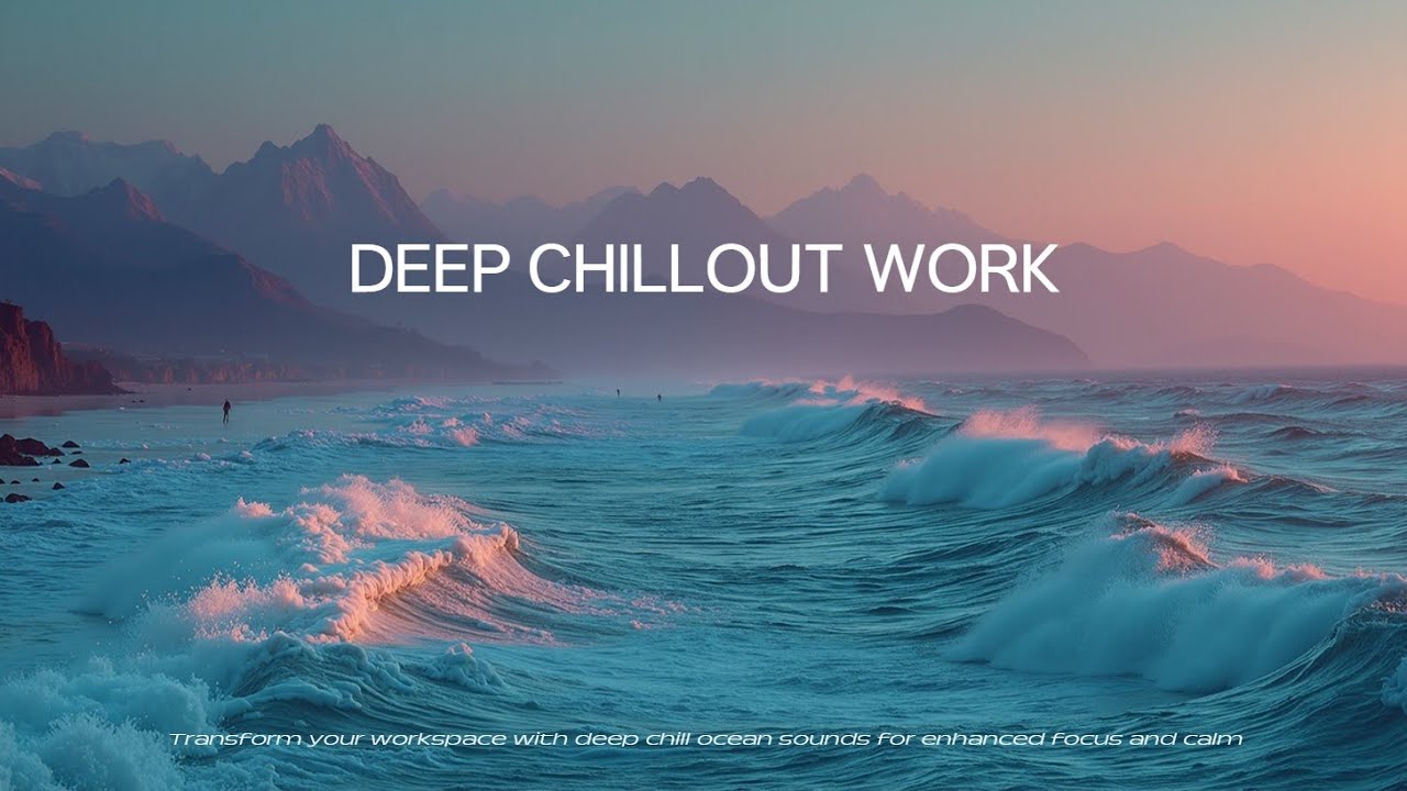 Immerse in Deep Chillout | Ocean Sounds for Ultimate Focus & Productive Work Flow - YouTube
