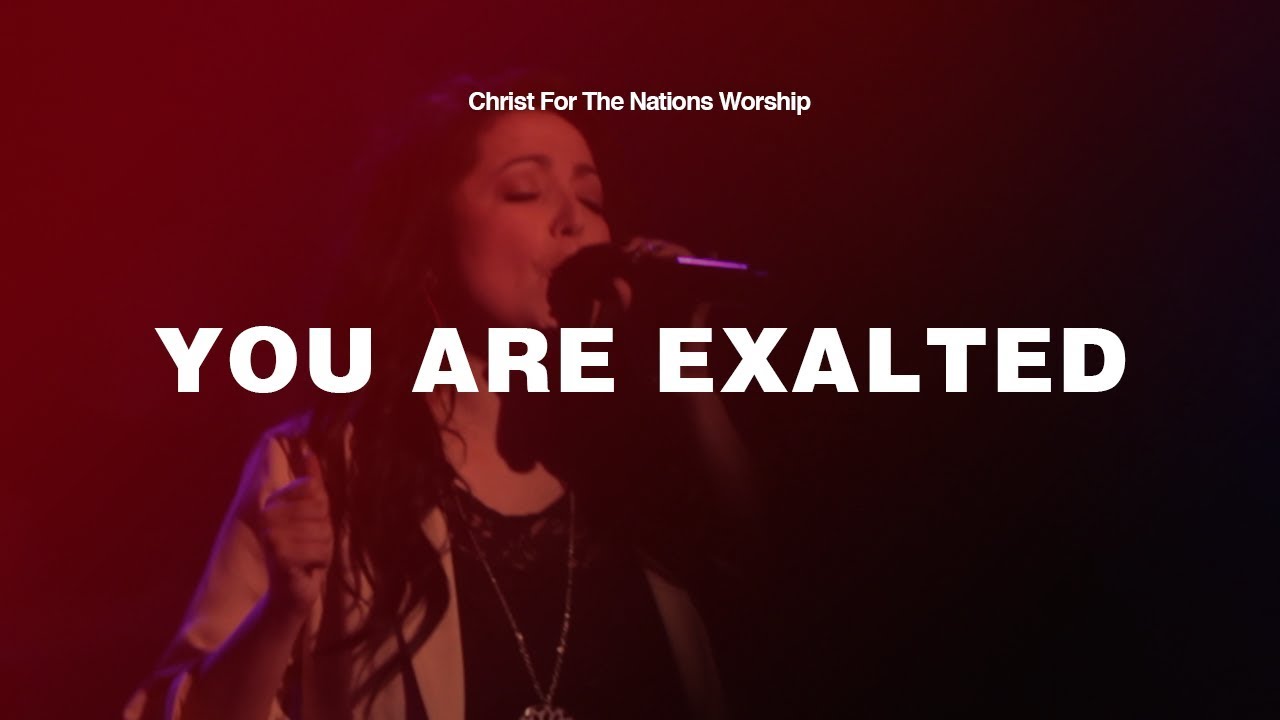You Are Exalted - Alex Bennefield & Christ For The Nations Worship ...