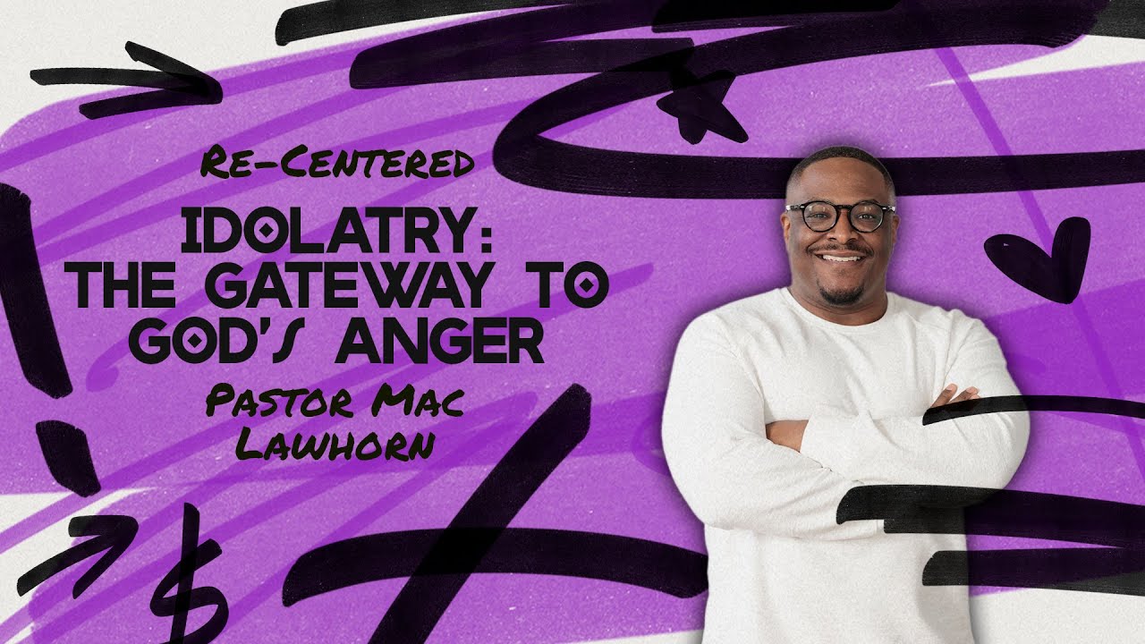 RE-CENTERED: Idolatry: The Gateway to God’s Anger | Pastor Mac Lawhorn ...