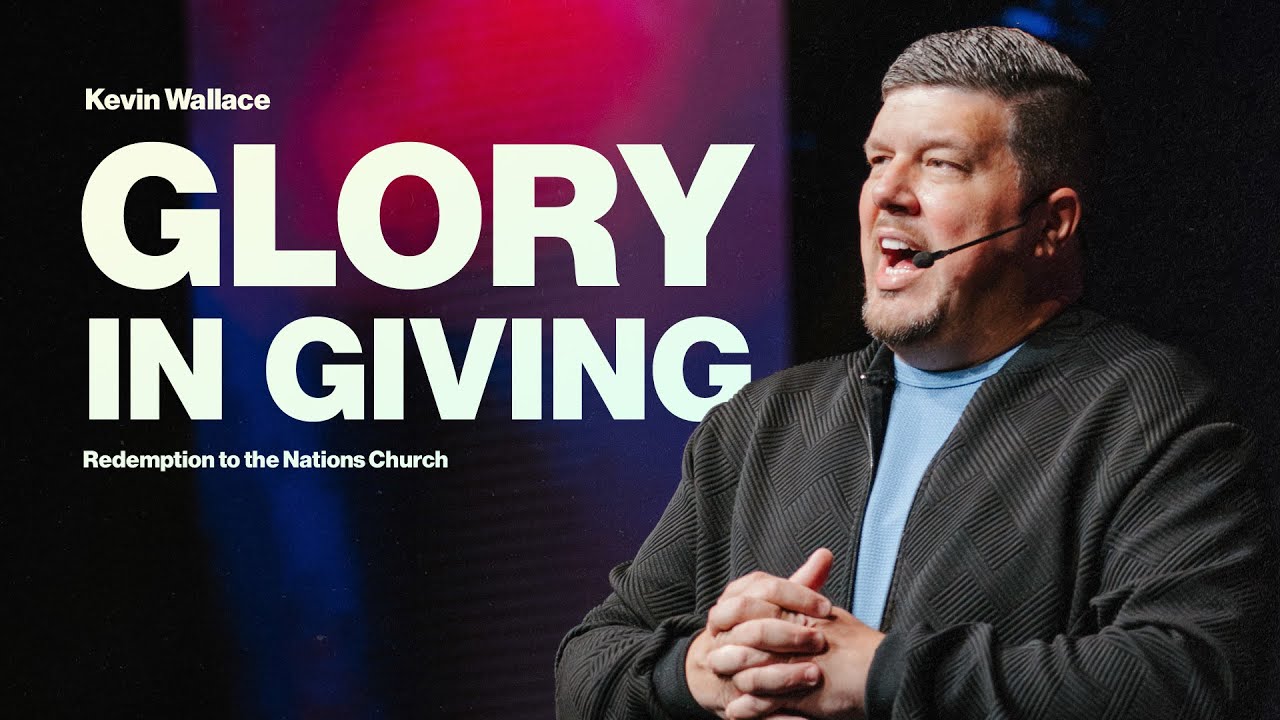 The Glory of Giving | Kevin Wallace | Encountering God Through Giving ...