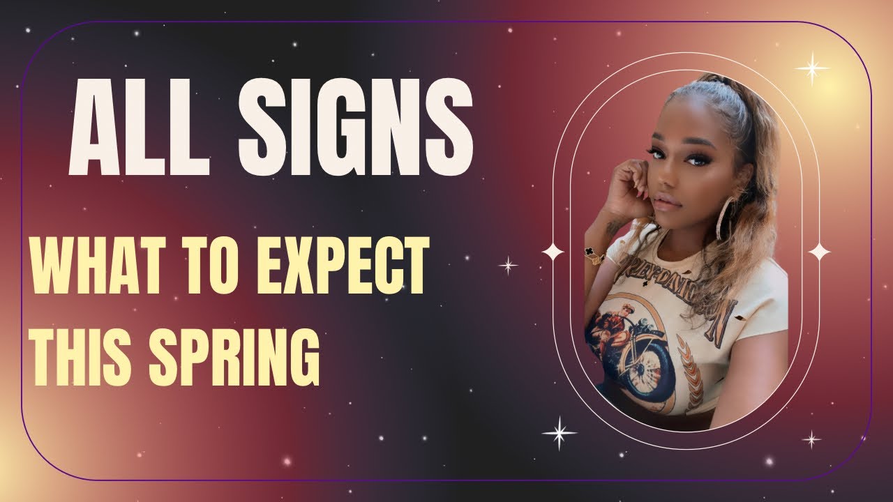 ALL SIGNS: WHAT TO EXPECT THIS SPRING- TIMESTAMPS INCLUDED - YouTube