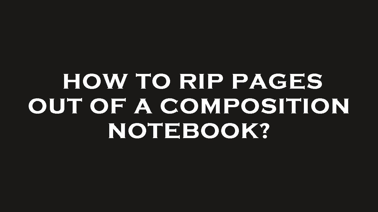 How To Rip Pages Out Of A Composition Notebook YouTube how-to-rip-pages-out-of-a-composition-notebook-youtube