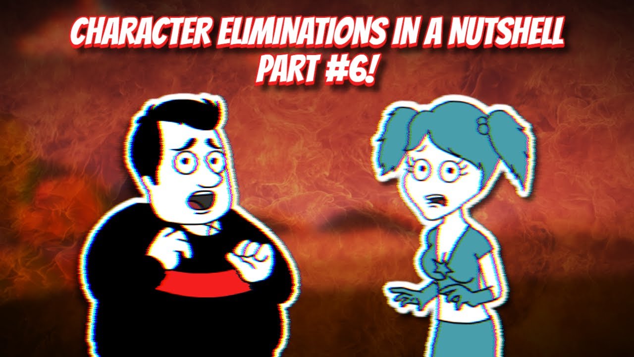CHARACTER ELIMINATIONS IN A NUTSHELL PART #6! - YouTube