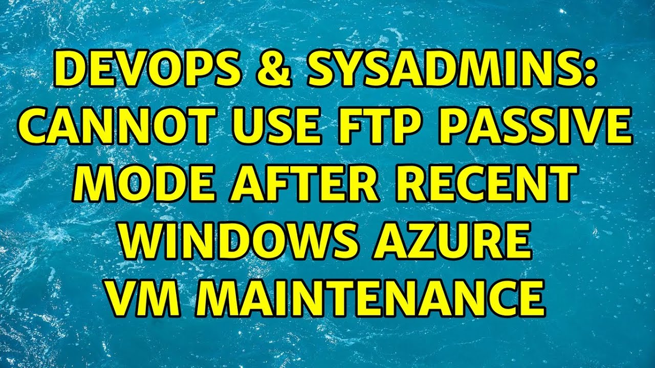 Devops And Sysadmins Cannot Use Ftp Passive Mode After Recent Windows Azure Vm Maintenance Youtube