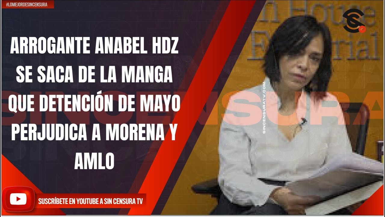 ARROGANTE ANABEL HDZ SE SACA DE LA MANGA QUE DETENCIÓN DE MAYO ...