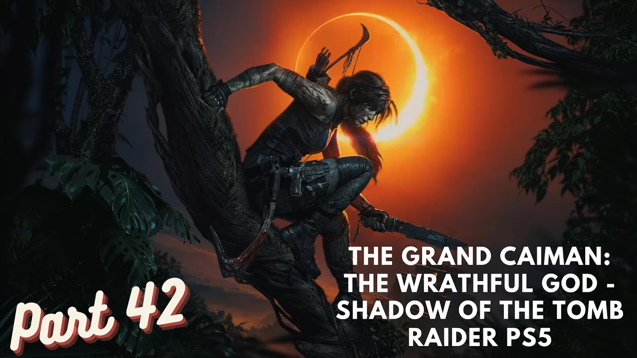 The Grand Caiman: The Wrathful God - Shadow of the Tomb Raider PS5 ...