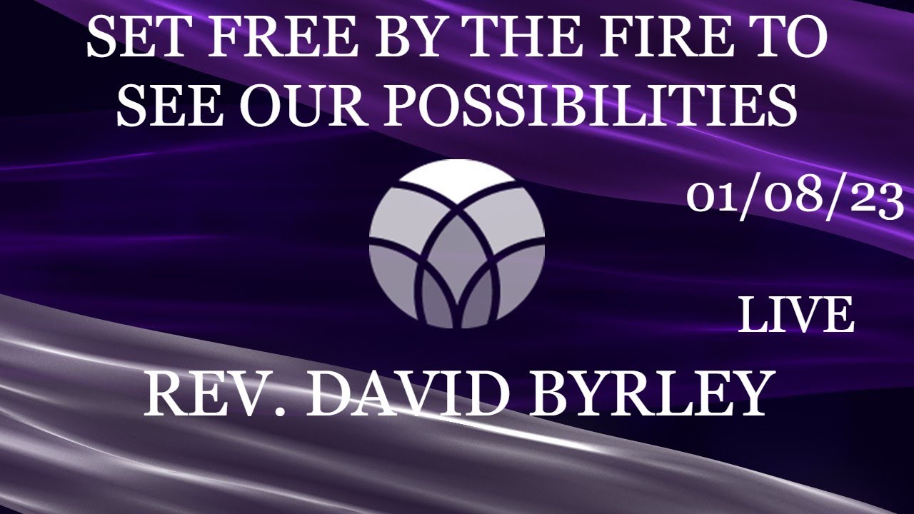 01-08-23 Set Free By The Fire To See Our Possibilities; Rev. David ...