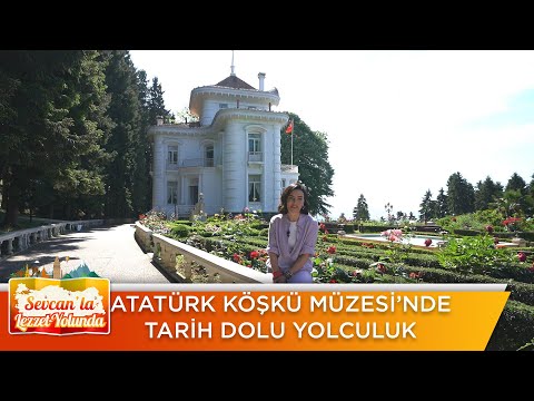 Atatürk'ün vasiyetnamesini yazdığı meşhur köşk! | Sevcan'la Lezzet Yolunda