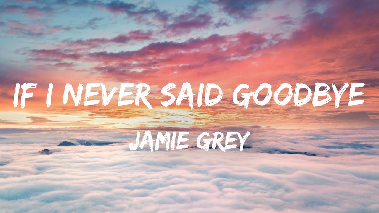 Jamie Grey - If I Never Said Goodbye (Lyrics) - YouTube