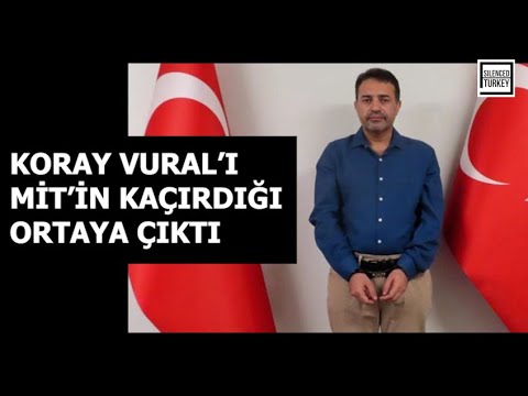 KORAY VURAL'I MİT'İN KAÇIRDIĞI ORTAYA ÇIKTI
