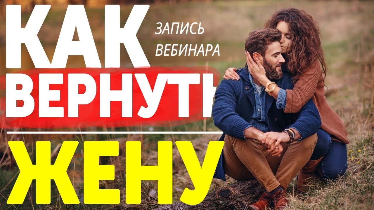КАК ВЕРНУТЬ БЫВШУЮ ЖЕНУ ЕСЛИ ОНА УШЛА С ДЕТЬМИ АВТОРСКИЙ ВЕБИНАР