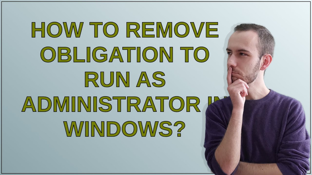 How to remove obligation to run as administrator in Windows? - YouTube