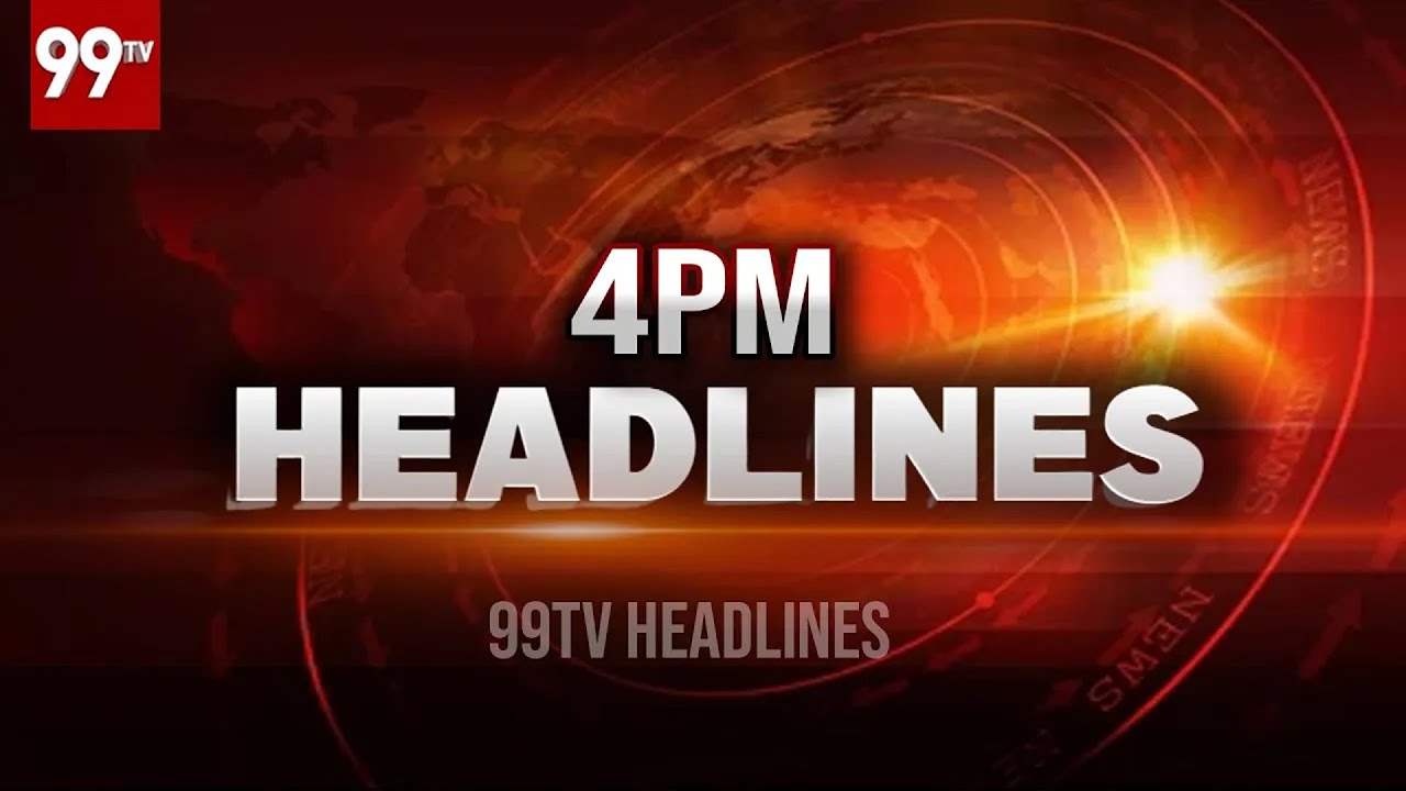 4PM HeadLines | Latest News Updates | 99TV - YouTube