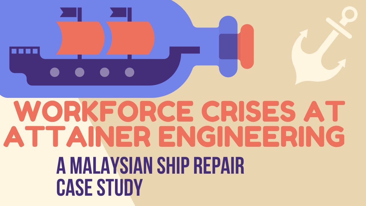 Workforce Crisis at Attainer Engineering – A Malaysian Ship Repair Case ...