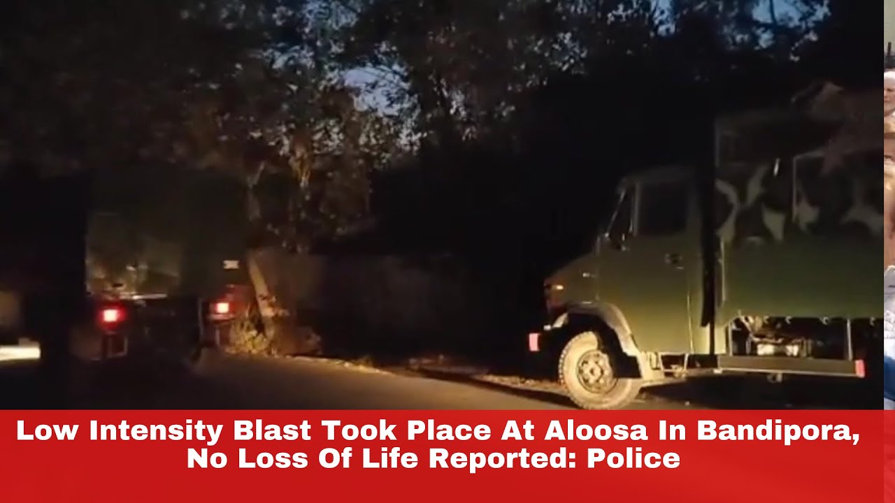 Low Intensity Blast Took Place At Aloosa In Bandipora, No Loss Of Life ...
