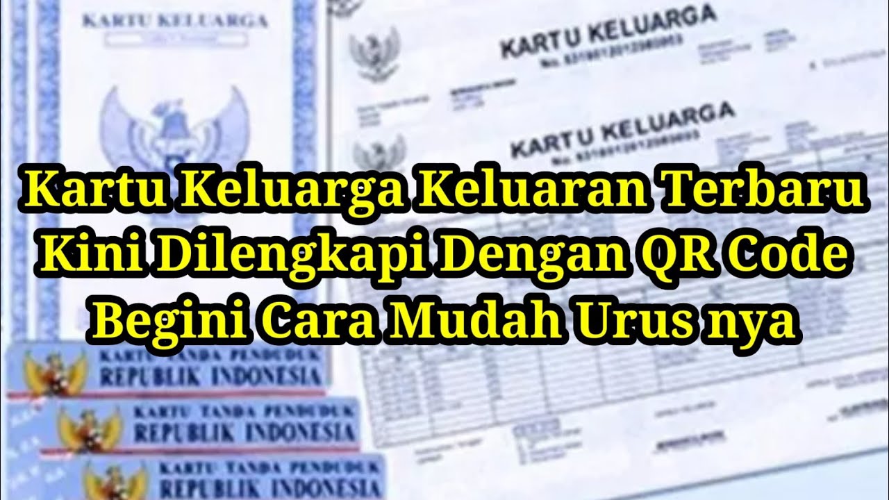 Cara Mengurus Kartu Keluarga Terbaru Yang Kini dilengkapi Dengan QR ...